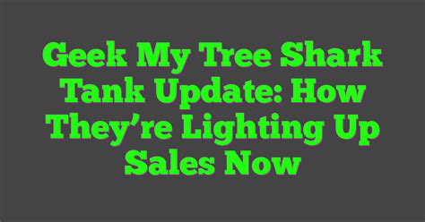 Geek My Tree Shark Tank Update How Theyre Lighting Up Sales Now