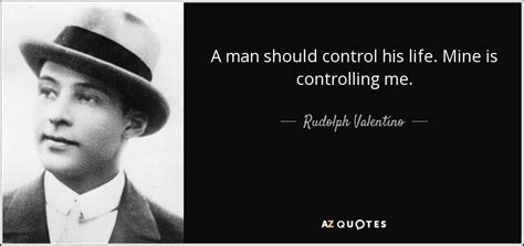 Rudolph Valentino Quote A Man Should Control His Life Mine Is