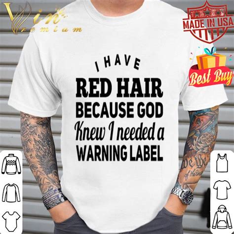 I Have Red Hair Because God Knew I Needed A Warning Label Shirt Hoodie