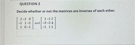 Solved Decide Whether Or Not The Matrices Are Inverses Of Chegg Com