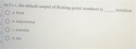 Solved In C The Default Output Of Floating Point Numbers Is