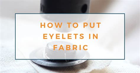 A Step By Step Tutorial On How To Put Eyelets In Fabric The Creative