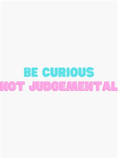 Be Curious Not Judgmental Sticker By Northferns Redbubble