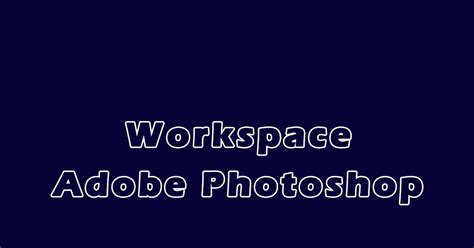 Photoshop Ruang Kerja Work Space Pada Adobe Photoshop Cs 6