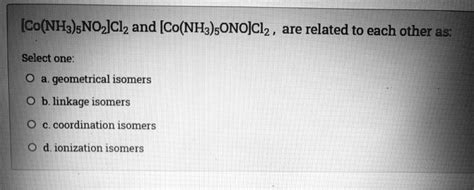 Conhsnozlclz And Conhsonojclz Are Related To Each Other A8 Select One Geometrical Isomers B