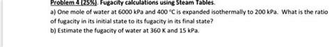 solved problem 4 25 fugacity calculations using steam tables a