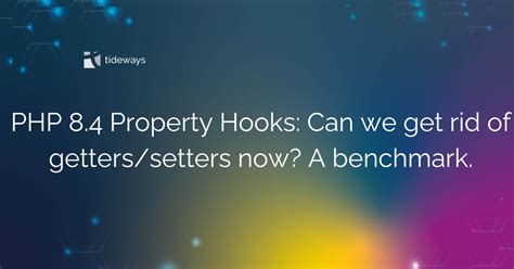 PHP 8 4 Property Hooks Can We Get Rid Of Getters Setters Now A Benchmark Tideways