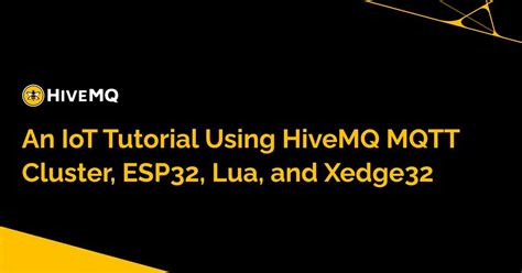 Real Time Logic Llc On Linkedin An Iot Tutorial Using Hivemq Mqtt Cluster Esp32 Lua And Xedge32