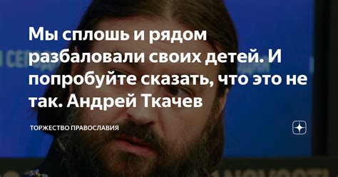 Мы сплошь и рядом разбаловали своих детей И попробуйте сказать что