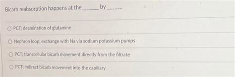 Solved Bicarb Reabsorption Happens At The By Pct