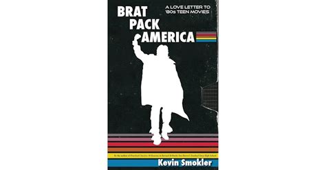 Brat Pack America A Love Letter To 80s Teen Movies By Kevin Smokler
