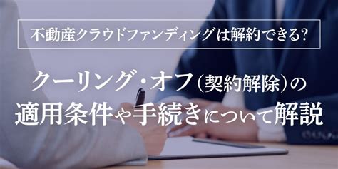 不動産クラウドファンディングは解約できる？クーリング・オフ（契約解除）の適用条件や手続きについて解説 Ownerscom