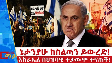 እስራኤል በህዝባዊ ተቃውሞ እየተናጠች ነው ኔታንያሁ ከስልጣን ይውረድ NBC ማታ NBCETHIOPIA YouTube