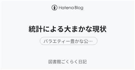 統計による大まかな現状 図書館ごくらく日記