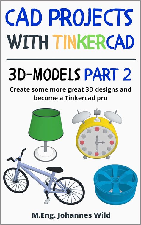 Cad Projects With Tinkercad 3d Models Part 2 Create Some More Great 3d Designs And Become A