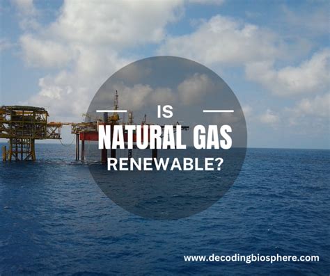 Is Natural Gas Renewable Or Nonrenewable Decoding Biosphere