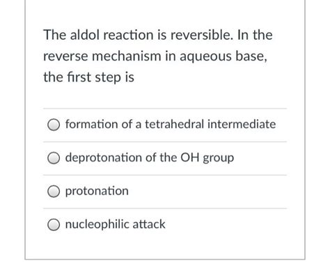 Solved The Aldol Reaction Is Reversible In The Reverse