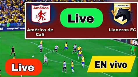 America De Cali Vs Llaneros Fc Colombia Primera A Live Match Today