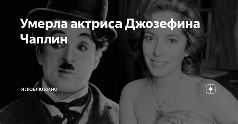 Умерла актриса Джозефина Чаплин Я люблю кино Дзен