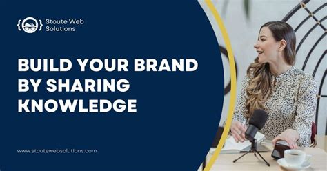 Build Your Brand By Sharing Knowledge Stoute Web Solutions