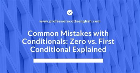 common mistakes with conditionals zero vs first conditional explained