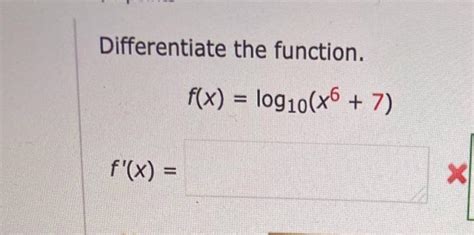 solved differentiate the function f x log10 x6 7