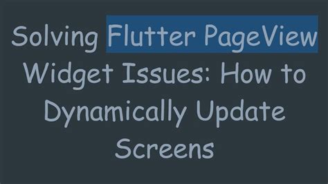 Solving Flutter Pageview Widget Issues How To Dynamically Update