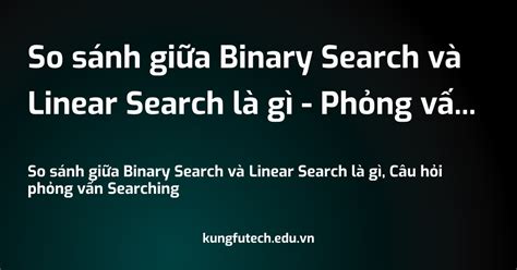 So Sánh Giữa Binary Search Và Linear Search Là Gì Phỏng Vấn Searching