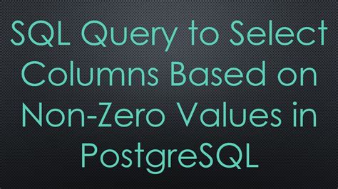 Sql Query To Select Columns Based On Non Zero Values In Postgresql