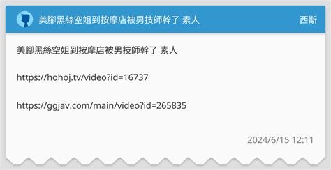 美腳黑絲空姐到按摩店被男技師幹了 素人 西斯板 Dcard