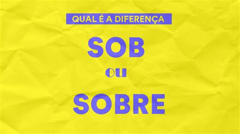 Sob ou sobre Qual é a diferença