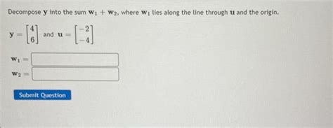 solved decompose y into the sum w1 w2 where w1 lies along