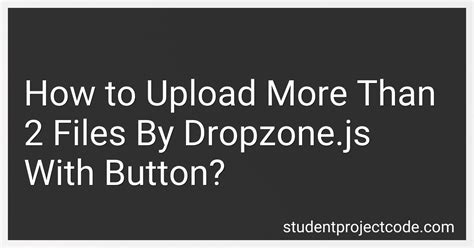 How To Upload More Than 2 Files By Dropzonejs With Button In 2024