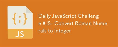 每日 Javascript 挑戰 Js 將羅馬數字轉換為整數 Js教程 Php中文網
