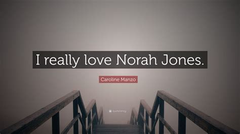 Caroline Manzo Quote I Really Love Norah Jones”