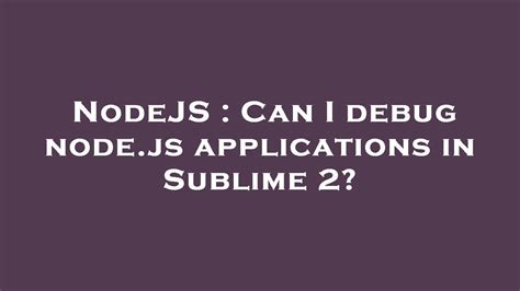 Nodejs Can I Debug Nodejs Applications In Sublime 2 Youtube