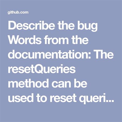 Describe The Bug Words From The Documentation The ResetQueries Method