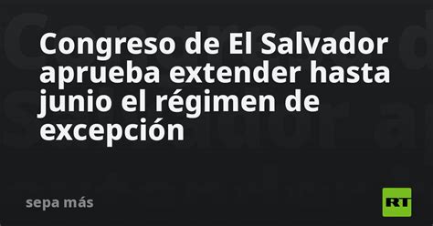 Congreso de El Salvador aprueba extender hasta junio el régimen de excepción RT
