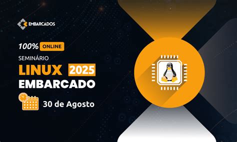 Seminário Linux Embarcado 2025 Embarcados Sua Fonte De Informações Sobre Sistemas Embarcados