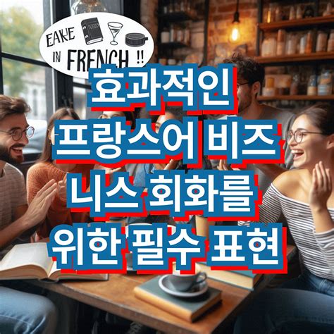 효과적인 프랑스어 비즈니스 회화를 위한 필수 표현