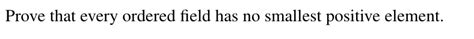 solved prove that every ordered field has no smallest