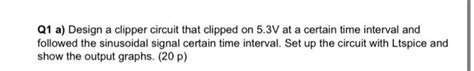solved q1 a design a clipper circuit that clipped on 5 3 v
