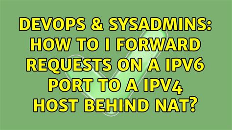 Devops And Sysadmins How To I Forward Requests On A Ipv6 Port To A Ipv4 Host Behind Nat Youtube