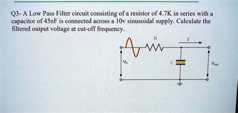 Solved Q3 A Low Pass Filter Circuit Consisting Of A Resistor Of 47k