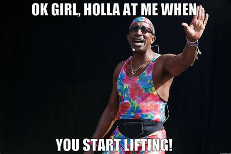 Ok Girl Holla At Me When You Start Lifting Quickmeme