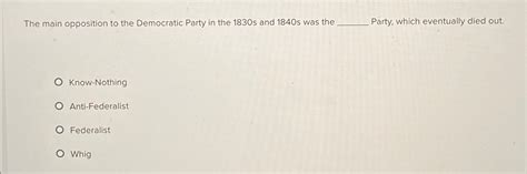 Solved The Main Opposition To The Democratic Party In The Chegg