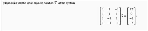 Solved 20 Points Find The Least Squares Solution X Of The Chegg Com