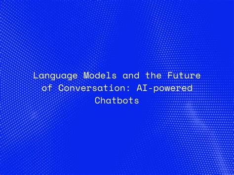 Language Models And The Future Of Conversation Ai Powered Chatbots