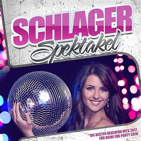 Schlager Spektakel Die Besten Discofox Hits 2017 Für Deine Fox Party