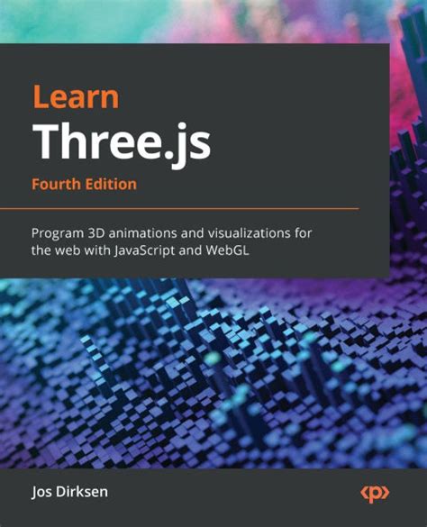 Barnes And Noble Learn Threejs Fourth Edition Program 3d Animations And Visualizations For